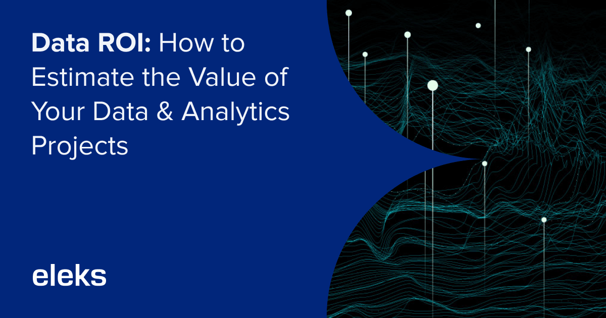Data ROI: How to Estimate the Value of Data & Analytics Projects ...