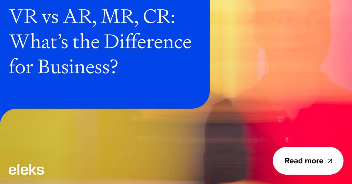 VR vs AR, MR, CR: What’s the Difference for Business? | ELEKS ...