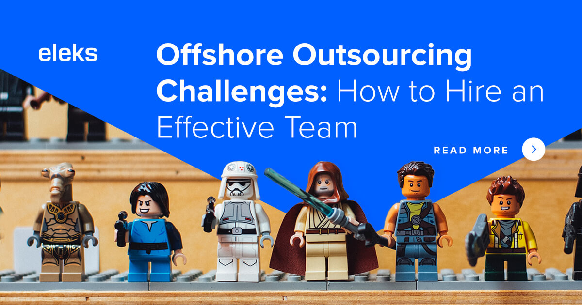 Offshore Outsourcing Challenges Part 1: Hire an Effective Development Team | ELEKS: Enterprise ...