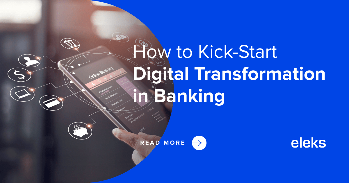 How to Kick-Start Digital Transformation in Banking | ELEKS: Enterprise ...