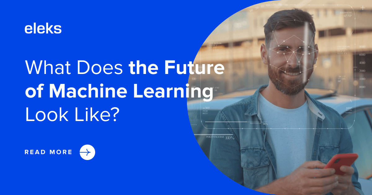 What Does the Future of Machine Learning Look Like? | ELEKS: Enterprise ...