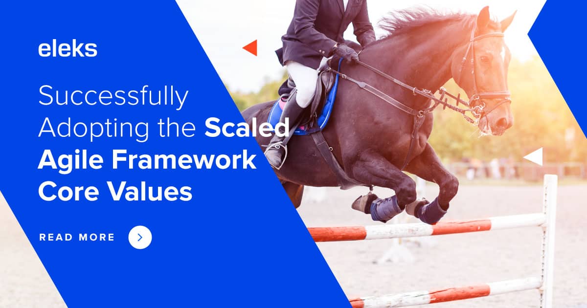 Successfully Adopting The Scaled Agile Framework Core Values Eleks