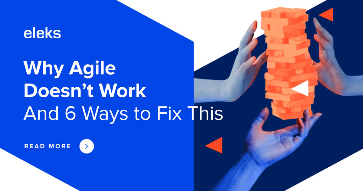 Why Agile Doesn’t Work And 6 Ways You Can Fix This | ELEKS: Enterprise Software Development ...